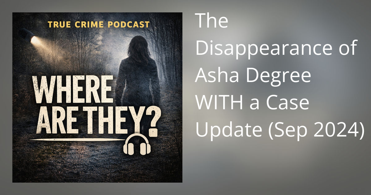 The Disappearance of Asha Degree WITH a Case Update (Sep 2024)